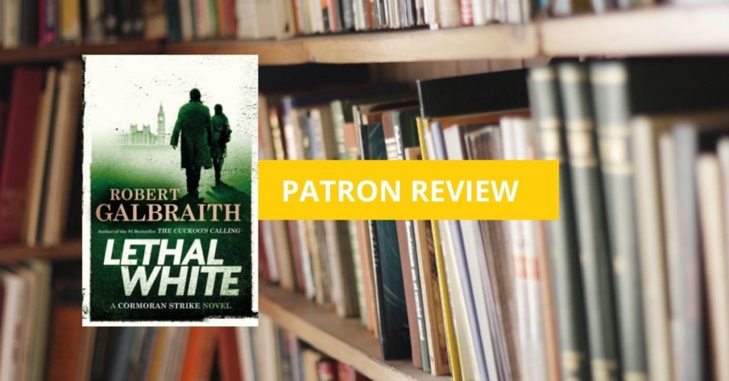 Lethal White | Patron Book Review - JUST BROWSING